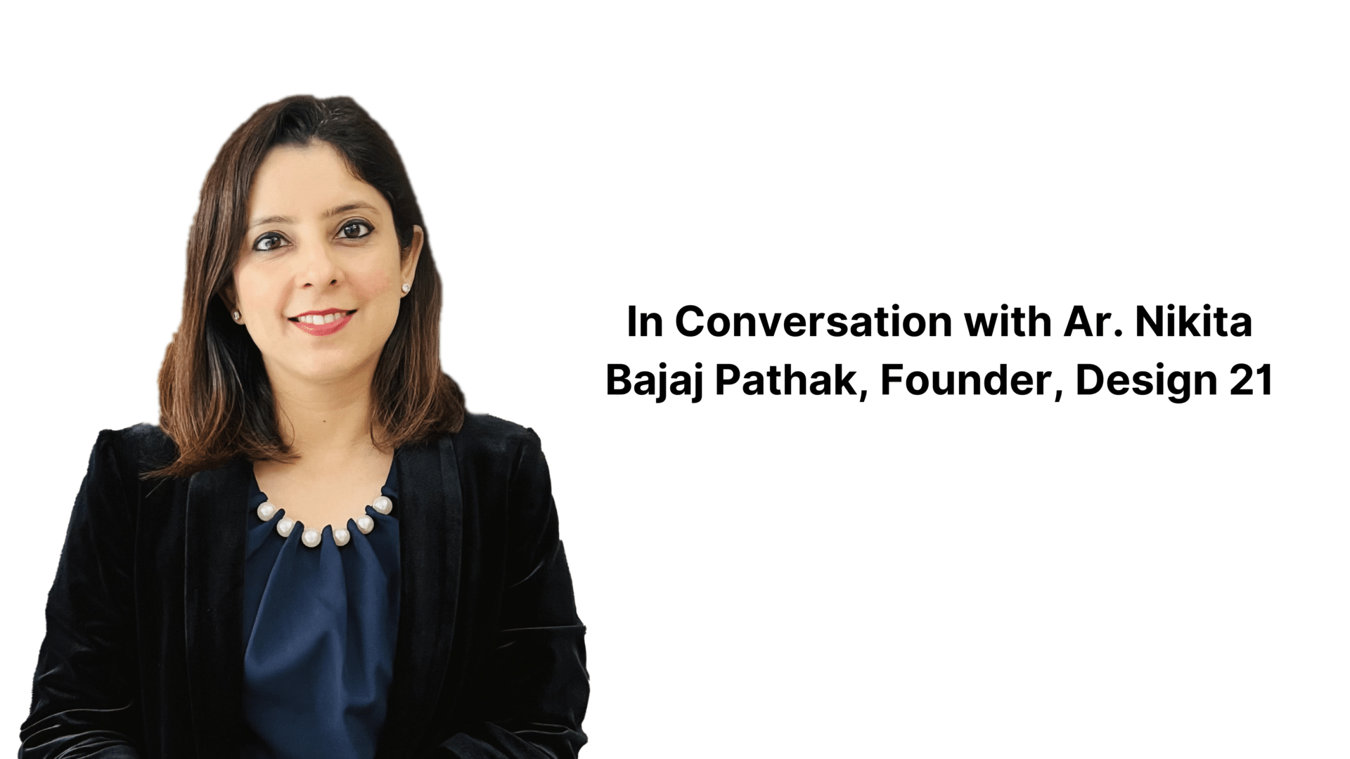 In Conversation with Ar. Nikita Bajaj Pathak, Founder, Design 21 ...