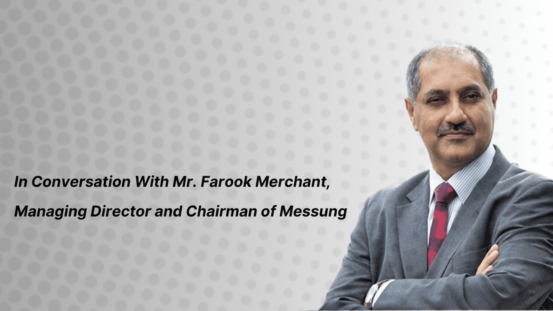 In Conversation With Mr. Farook Merchant, Managing Director and ...